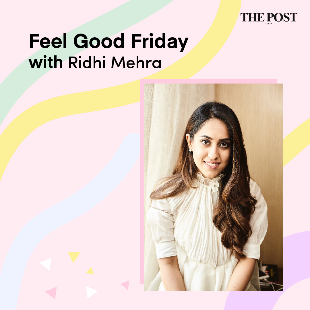 Feel Good Friday with Ridhi Mehra – The Post India